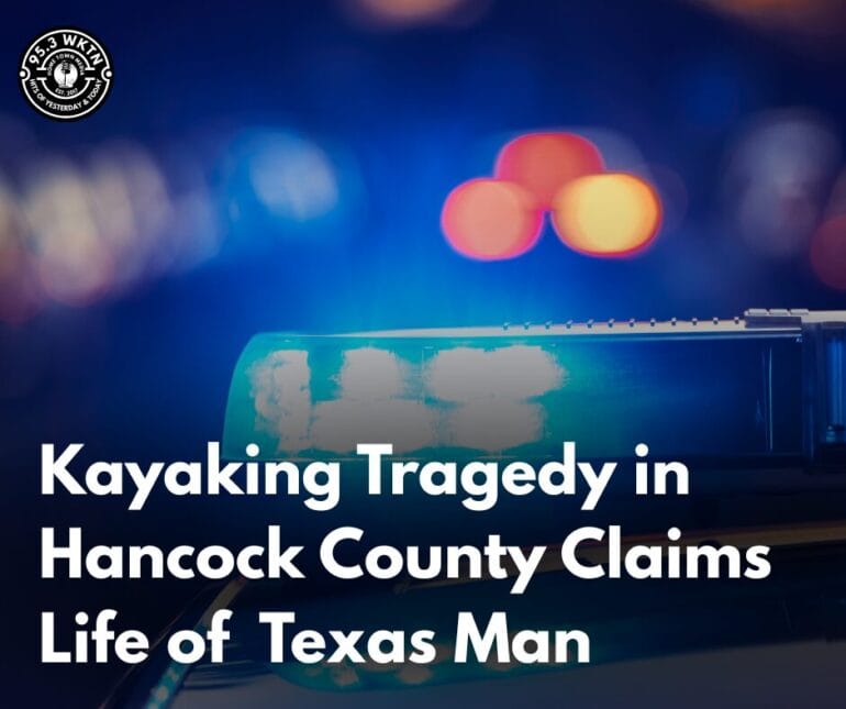 Kayaking Tragedy in Hancock County Claims Life of Texas Man - 95.3 WKTN ...